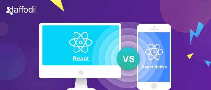 React VS React Native: How do these App Development Technologies Compare?